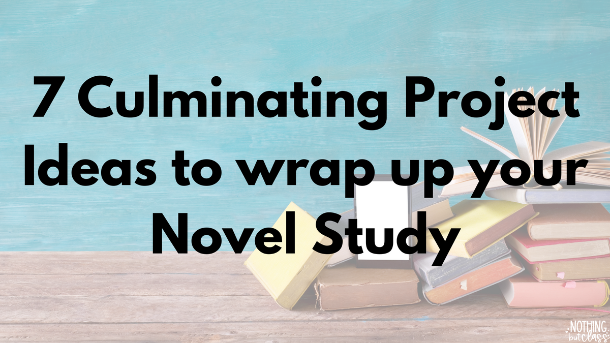 7 Culminating Project Ideas to wrap up your Novel Study – Nothing but Class