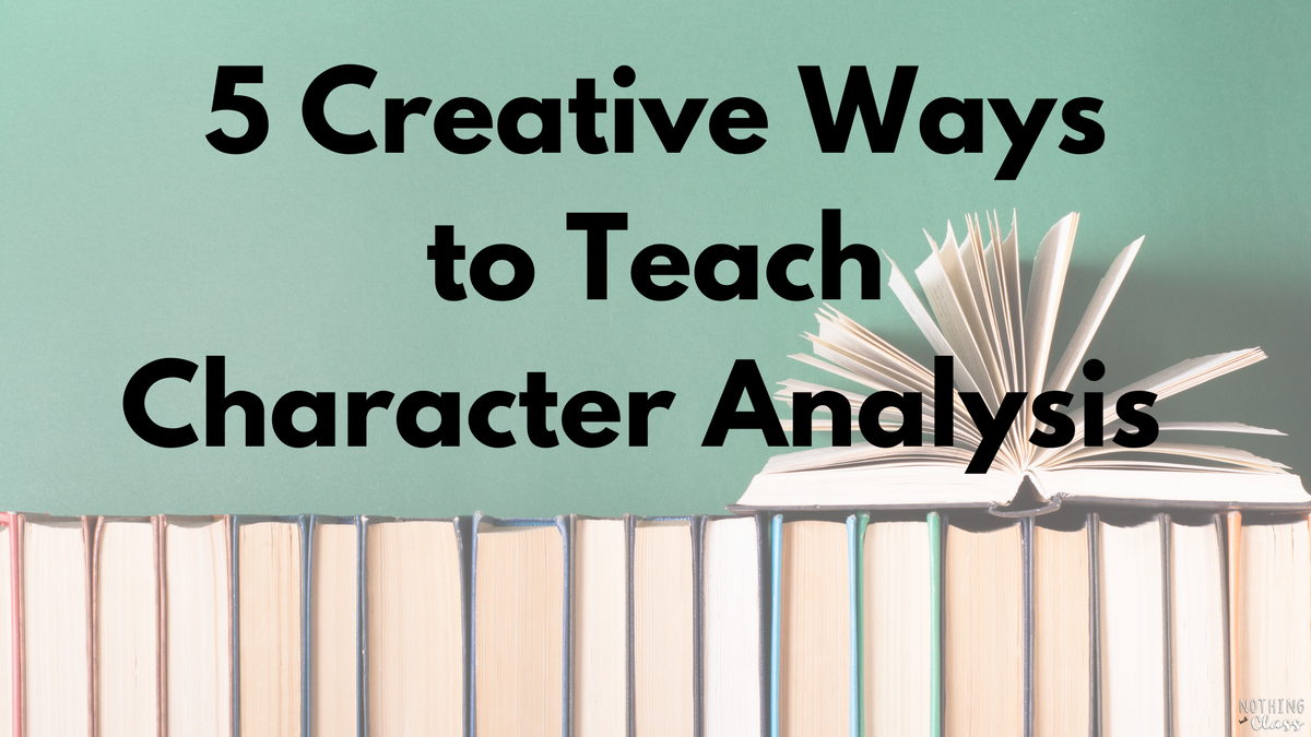 Five Creative Ways to Teach Character Analysis – Nothing but Class